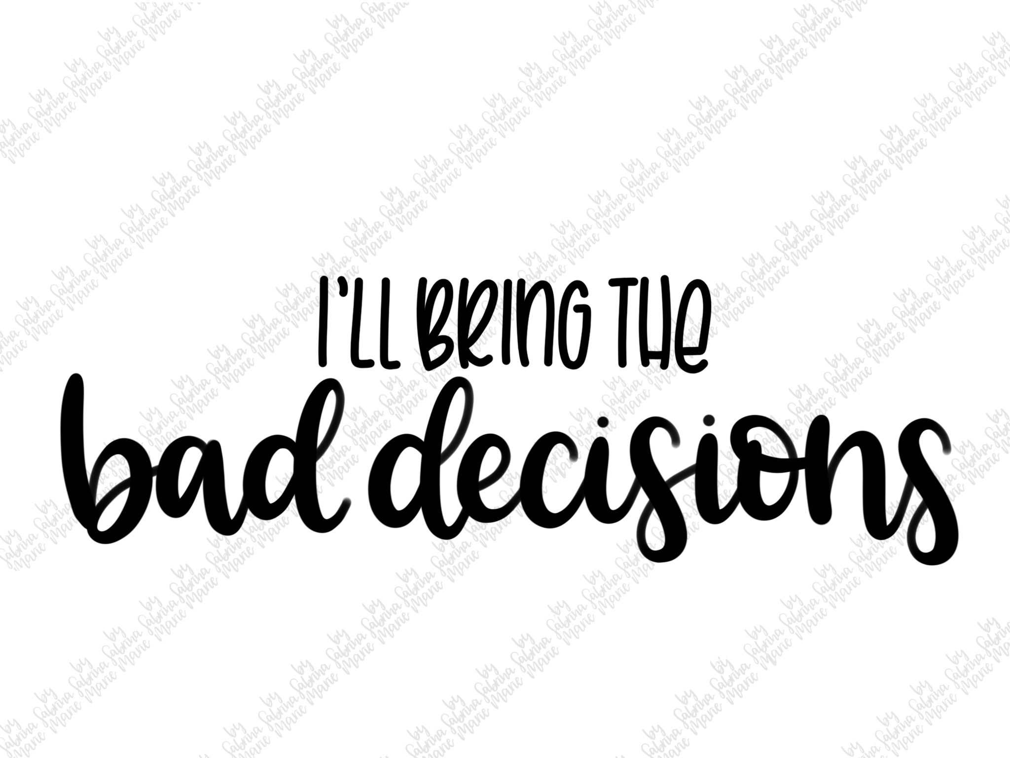 I'll Bring the Bad Decisions Quote|Handdrawn|Cut File (234710) | Hand ...