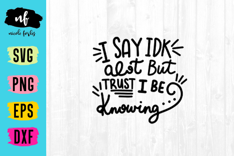 I Say IDK But I Be Knowing SVG Cut File