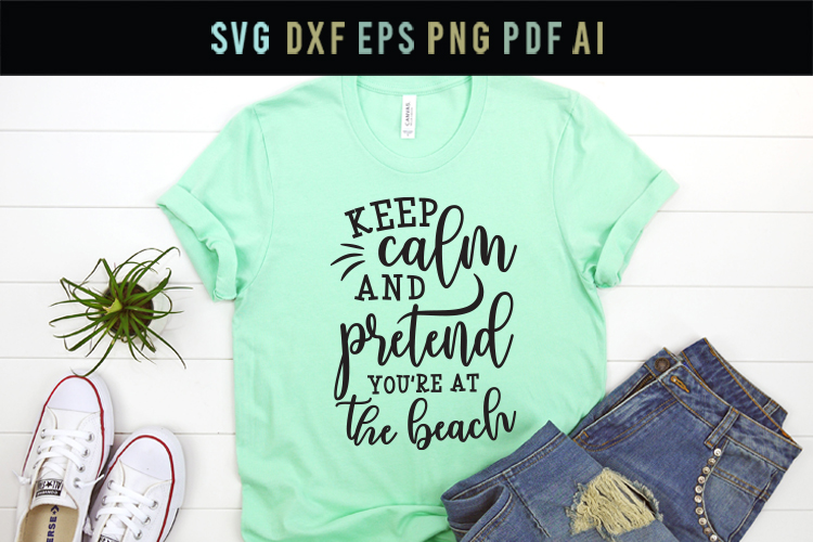 Keep calm and pretend you're at the beach, beach funny SVG Keep calm and pretend you're at the beach, beach funny SVG