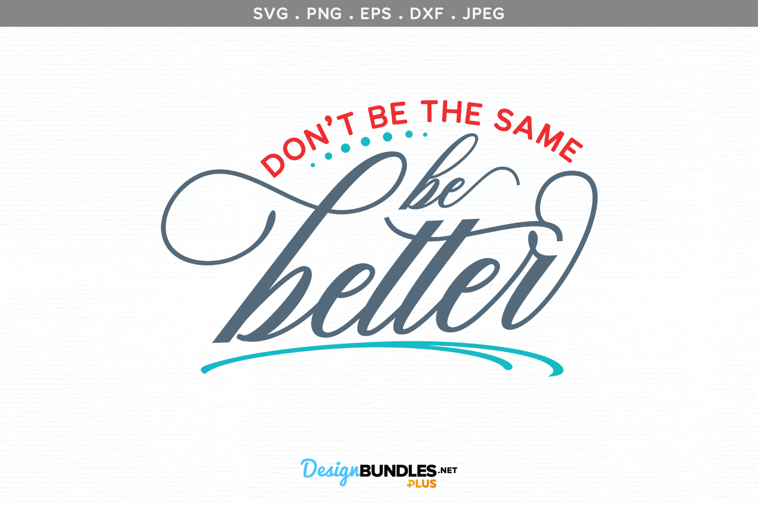 Don't be the same, be better - svg, printable