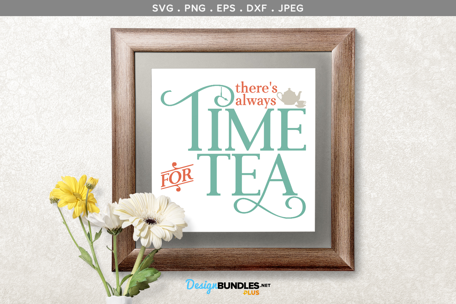There's Always Time for Tea - svg & printable