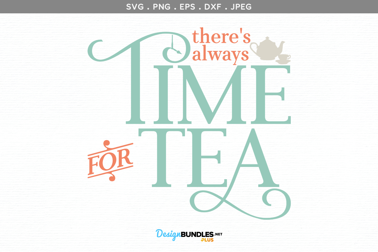 Theres Always Time For Tea Svg And Printable
