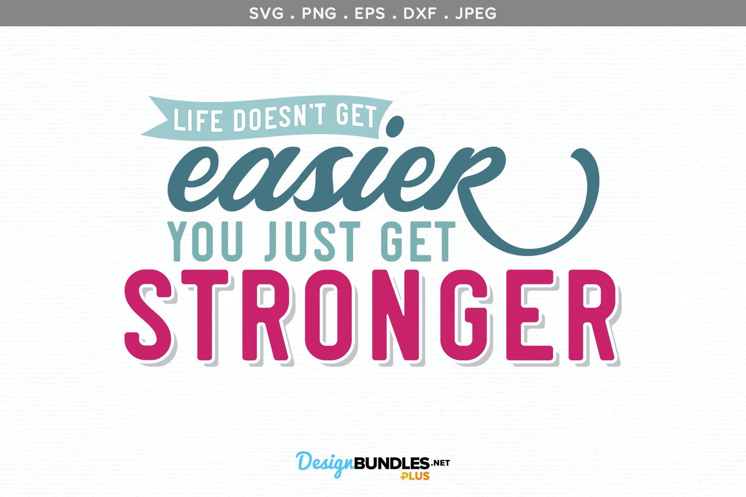 Life doesn't get easier, You just get stronger - svg file