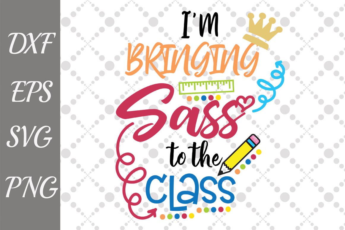 I'm Bringing Sass to the Class Svg, BACK TO SCHOOL, First da