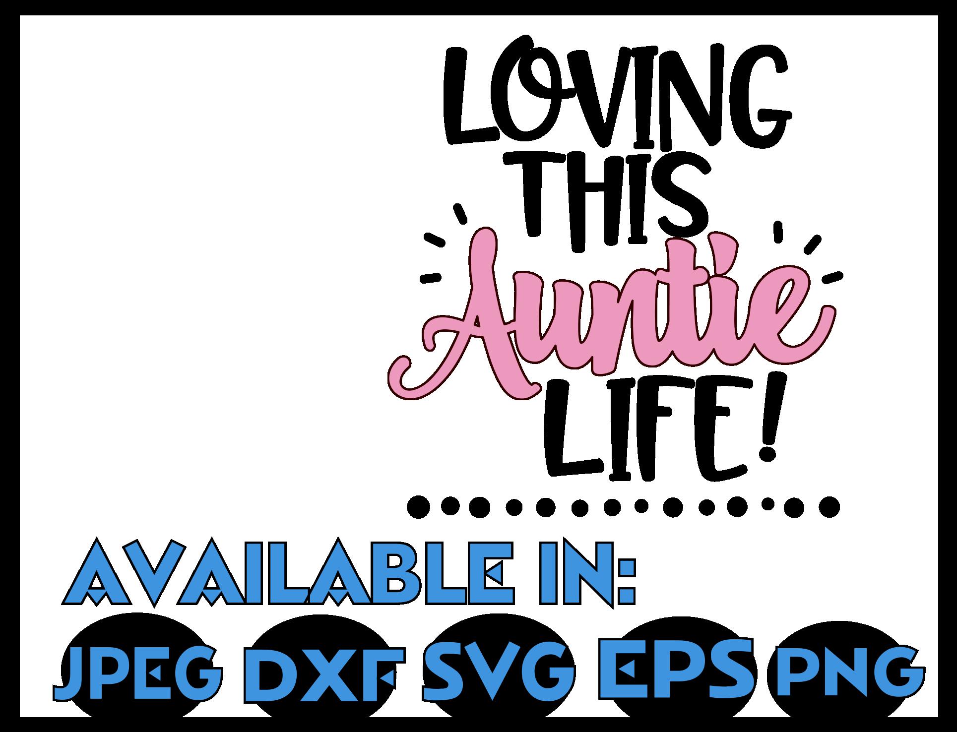 Auntie svg SVG DXF JPEG Silhouette Cameo Cricut Loving this auntie life ...