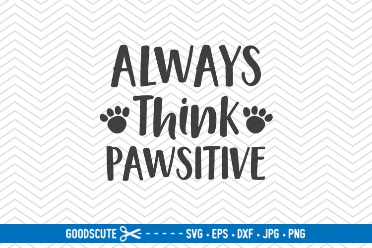 Always Think Pawsitive - SVG DXF JPG PNG EPS (179682) | SVGs | Design ...