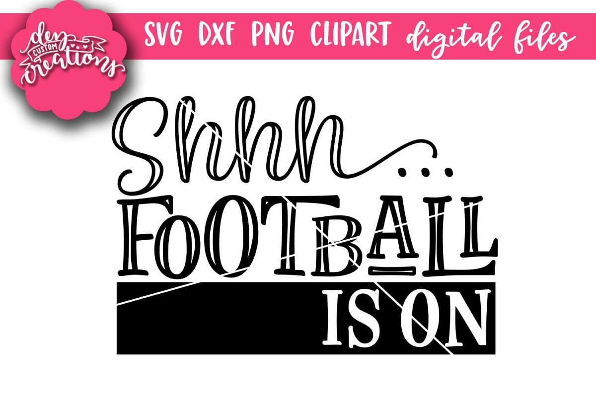 Shhh Football Is On l - SVG - DXF - PNG - Cut Files
