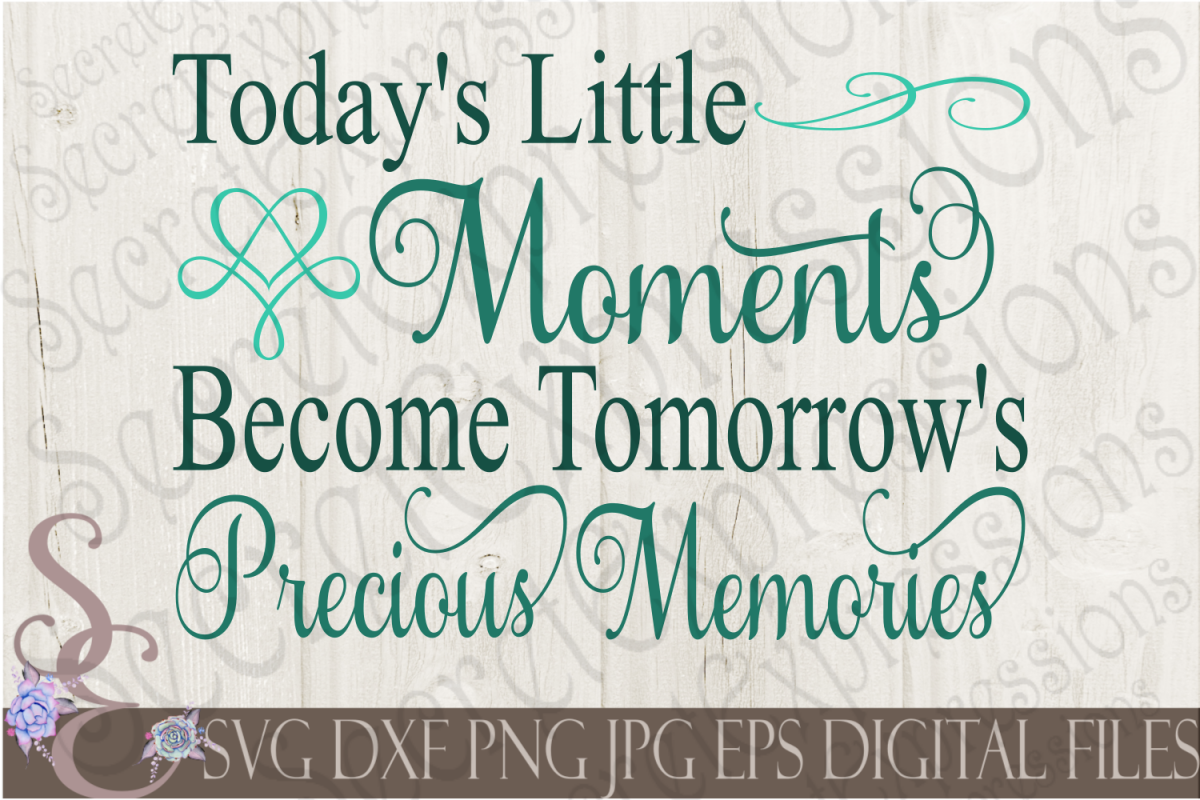 Todays Little Moments Become Tomorrows Precious Memories (69788) | SVGs ...