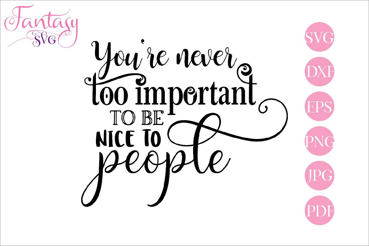 Youre never too important to be nice to people svg cut file