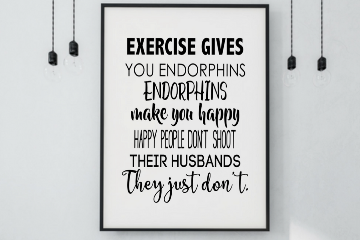Exercise Gives You Endorphins Quote