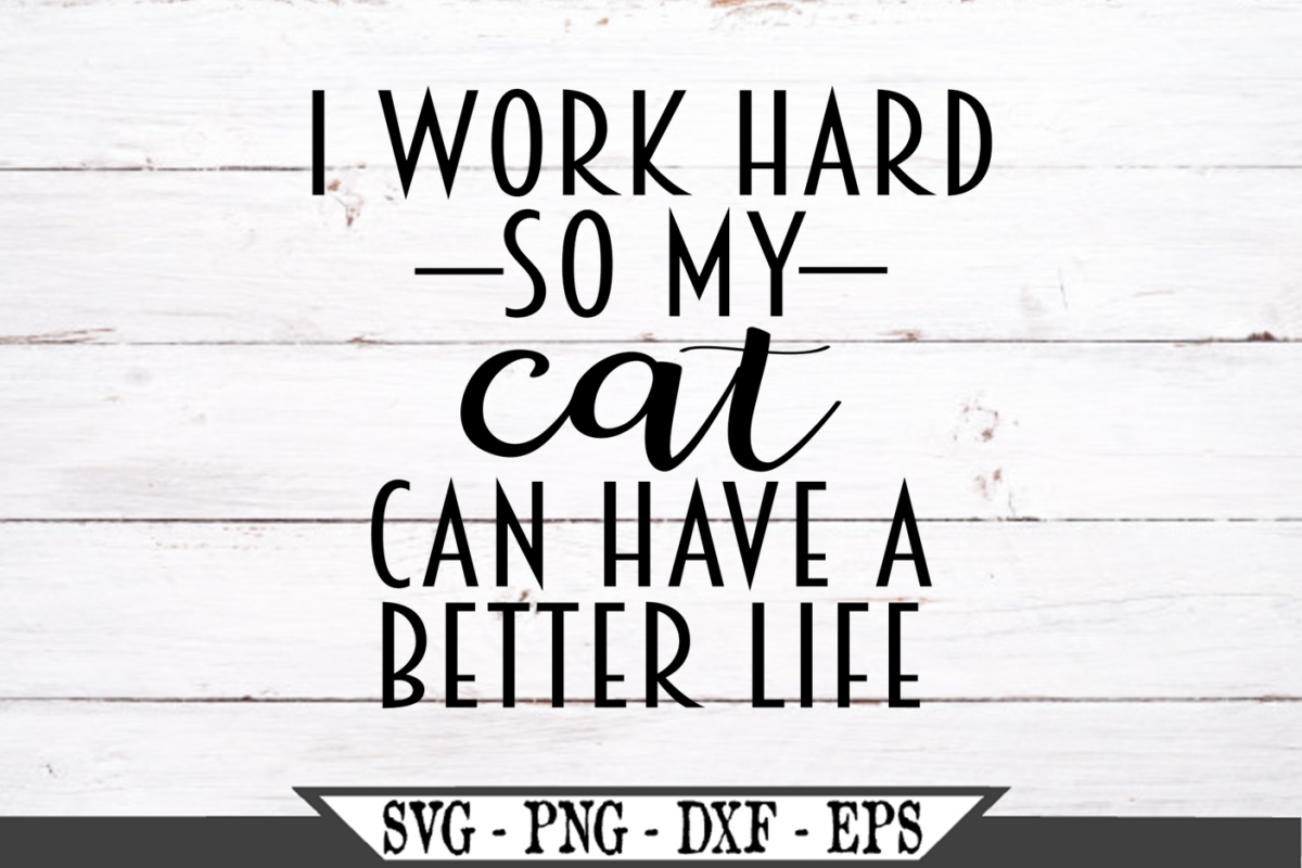 I Work Hard So My Cat Can Have A Better Life SVG (482319) | SVGs ...