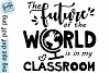 The future of the world is in my classroom Svg Teacher svg (533429 ...