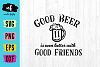 Good Beer Is Better With Good Friends Sign SVG Cut File